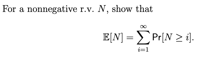 Solved For a nonnegative r.v. N, show that E[N]=∑i=1∞Pr[N≥i] | Chegg.com