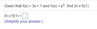 Solved Given that f(x) 3x+ 1 and h(x) x3, find (h o f(1). h | Chegg.com