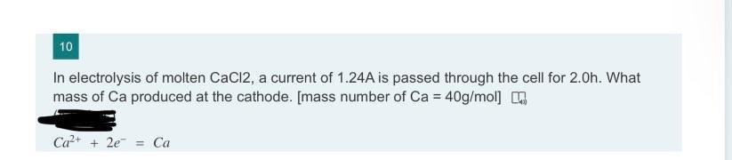 Solved 10 In electrolysis of molten CaCl2, a current of | Chegg.com