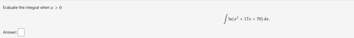Solved Evaluate the integral when x>0 ∫ln(x2+17x+70)dx | Chegg.com