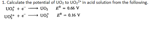 Solved 1. Calculate the potential of UO2 to 1022+ in acid | Chegg.com