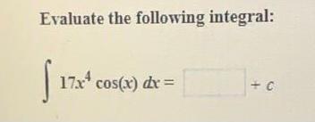 Solved Evaluate the following integral: S1 17x* cos(x) dx = | Chegg.com