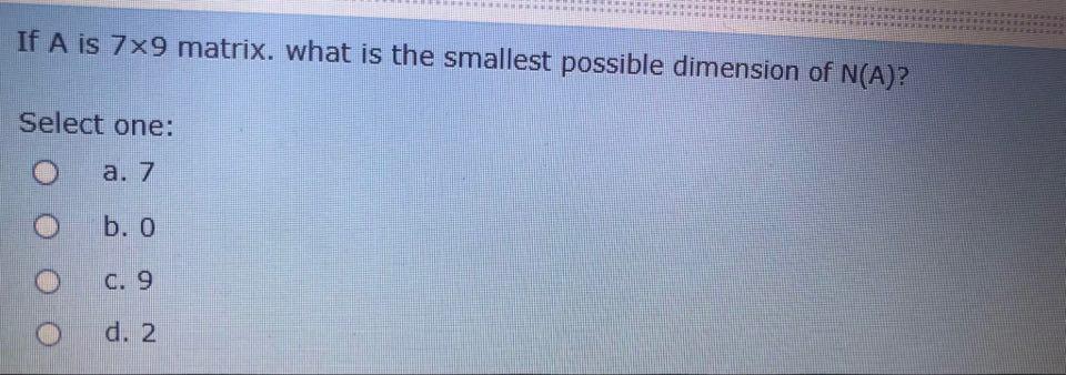 Solved If A is 7x9 matrix. what is the smallest possible | Chegg.com
