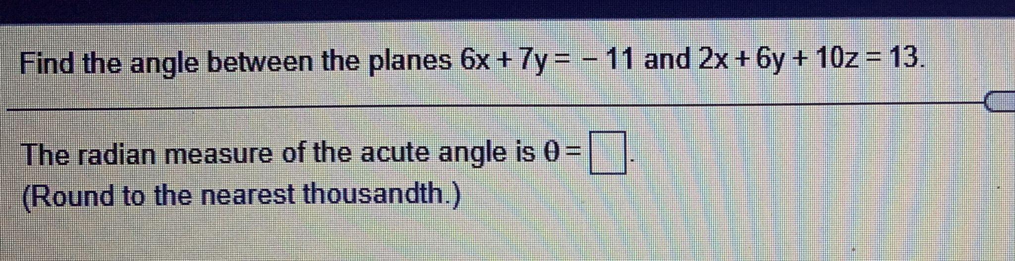 Solved Find the angle between the planes 6x + 7y= - 11 and | Chegg.com