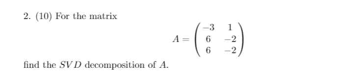 Solved 2. (10) For the matrix -3 1 A 6 -2 6 -2 find the SVD | Chegg.com