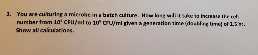 Solved 2. You are culturing a microbe in a batch culture. | Chegg.com
