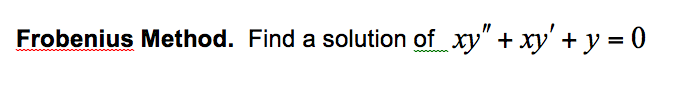 Solved Frobenius Method. Find a solution of xy" + xy' + y = | Chegg.com