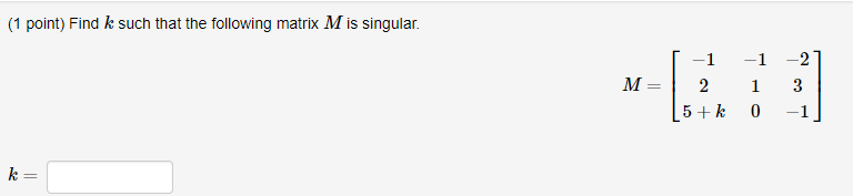 Solved (1 point) Find k such that the following matrix M is | Chegg.com
