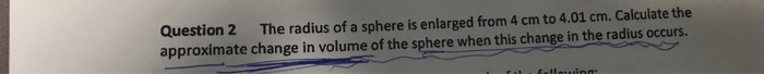 Solved Question 2 The radius of a sphere is enlarged from 4 | Chegg.com