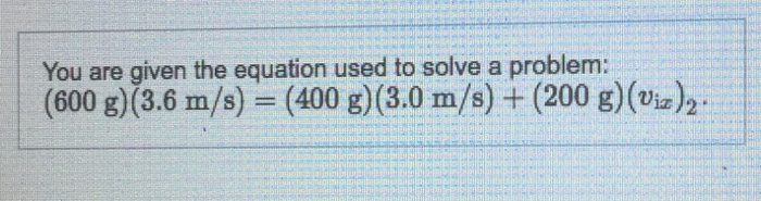 Solved You are given the equation used to solve a problem | Chegg.com