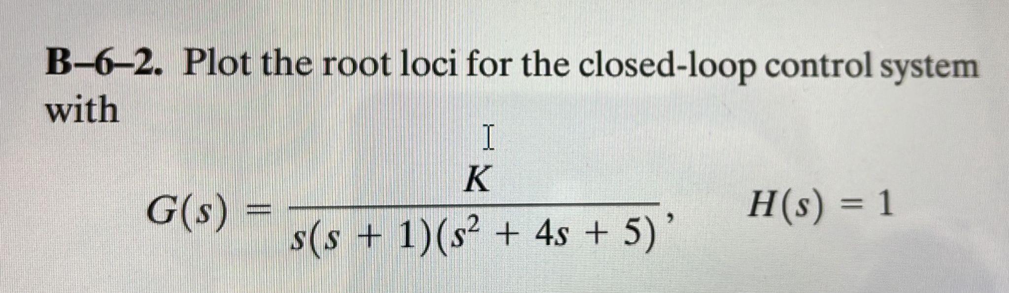 Solved B-6-2. Plot the root loci for the closed-loop control | Chegg.com