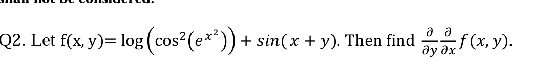 Solved Q2. Let f(x,y)=log(cos2(ex2))+sin(x+y). Then find | Chegg.com
