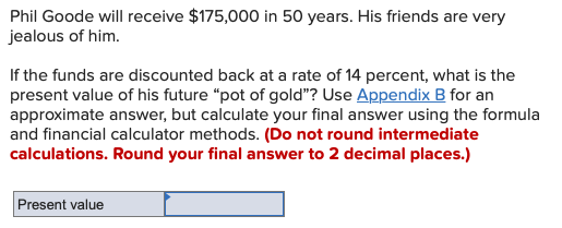 Solved Phil Goode will receive $175,000 in 50 years. His | Chegg.com