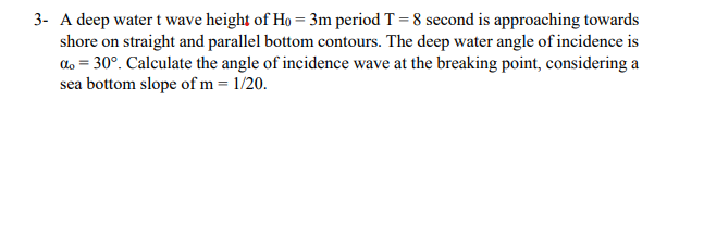 Solved 3- A deep water t wave height of H0=3 m period T=8 | Chegg.com