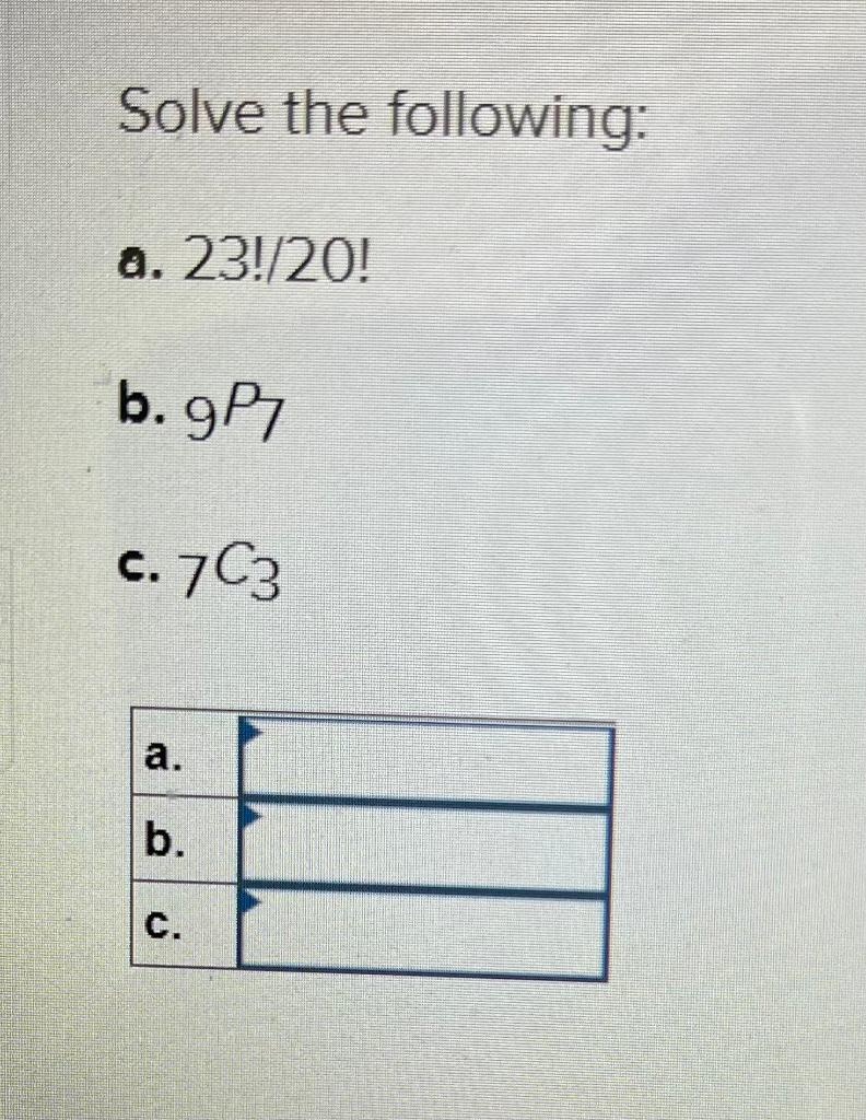 Solved Solve the following: a. 23!/20! b.gP7 c. 7C3 a. b. | Chegg.com