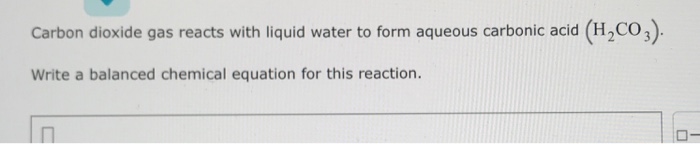 Solved Carbon dioxide gas reacts with liquid water to form | Chegg.com