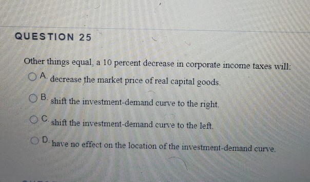 Solved Question 25 Other Things Equal A 10 Percent Decrease Chegg
