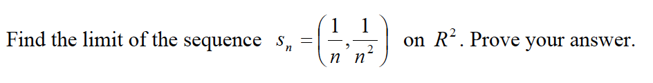 Solved Find the limit of the sequence sn=(n1,n21) on R2. | Chegg.com