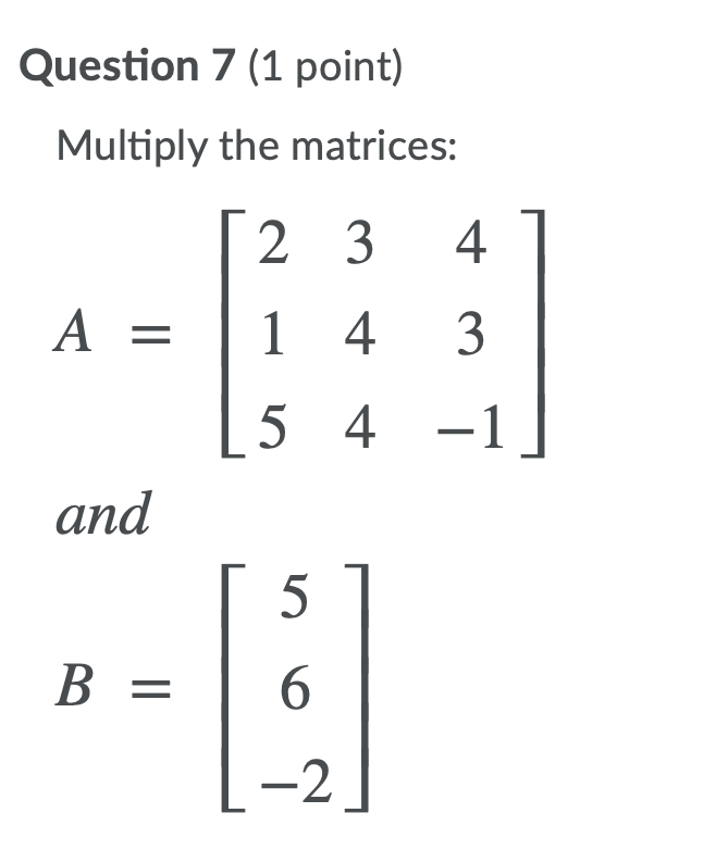 Solved Question 7 (1 point) Multiply the matrices: A = [ 2 3 | Chegg.com