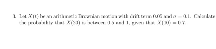 Solved 3. Let X(t) be an arithmetic Brownian motion with | Chegg.com