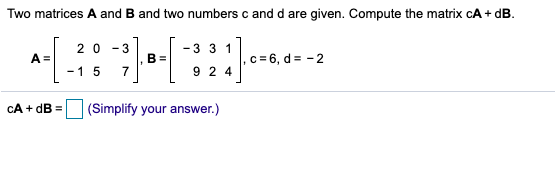 Solved Two matrices A and B and two numbers c and d are | Chegg.com