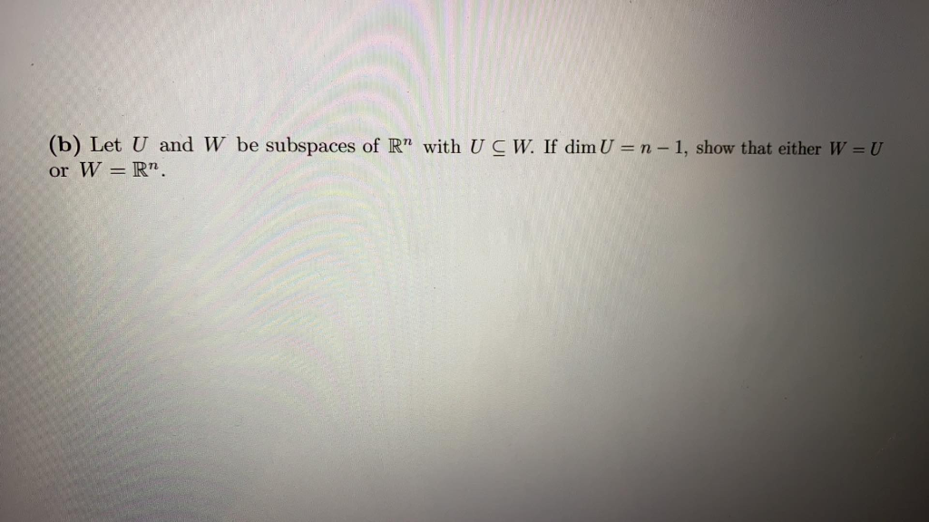 Solved (b) Let U and W be subspaces of R" with U CW. If dim | Chegg.com