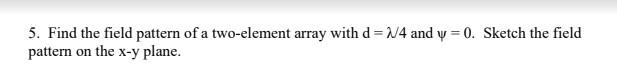 Solved 5. Find the field pattern of a two-element array with | Chegg.com