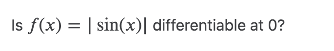 Solved Is f(x)=∣sin(x)∣ differentiable at 0 ? | Chegg.com