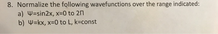 Solved 8. Normalize the following wavefunctions over the | Chegg.com