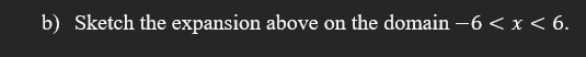 Solved b) Sketch the expansion above on the domain −6 | Chegg.com