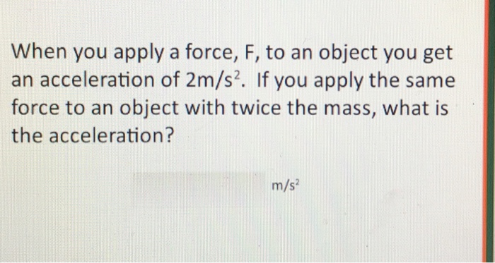 Solved When you apply a force, F, to an object you get an | Chegg.com