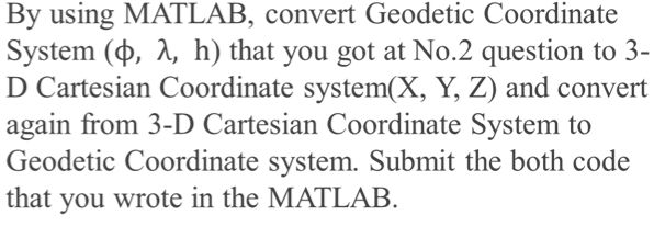 Solved By using MATLAB, convert Geodetic Coordinate System | Chegg.com