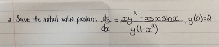 Solved SOLVE the initial value problem: dy/dx = xy^2 - cosx | Chegg.com