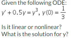 Solved Given the following ODE: y′+0.5y=y3,y(0)=31 Is it | Chegg.com