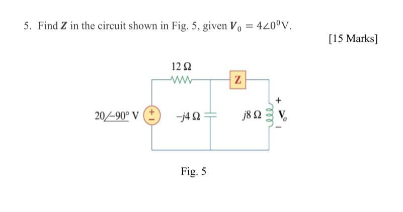 Solved 5. Find Z in the circuit shown in Fig. 5, given | Chegg.com