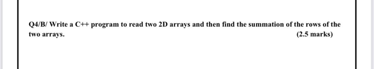 Solved Q4/B/ Write a C++ program to read two 2D arrays and | Chegg.com