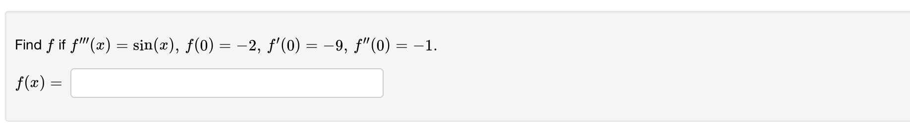 Solved Find f if f′′′(x)=sin(x),f(0)=−2,f′(0)=−9,f′′(0)=−1. | Chegg.com