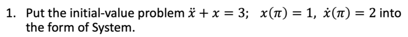 Solved by an EXPERT Put the initial-value problem x¨+x=3;,x(π)=1,x˙(π)=2 | Chegg.com
