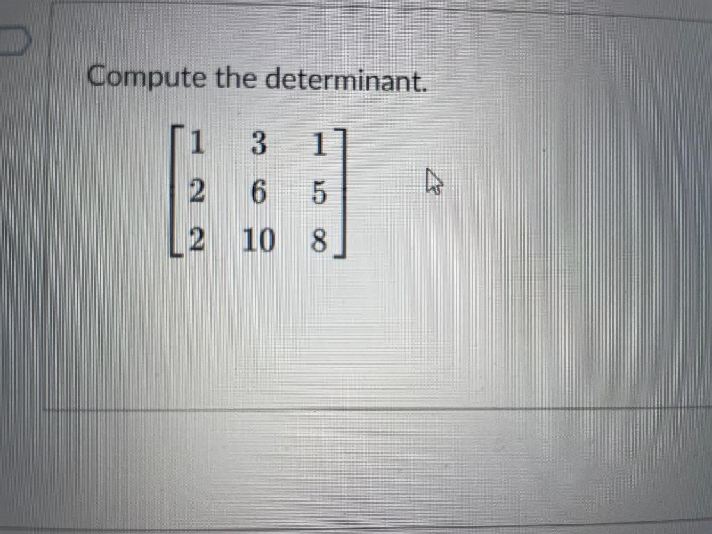 Solved Compute the determinant. ⎣⎡1223610158⎦⎤ | Chegg.com