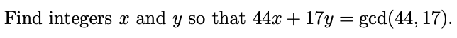 Solved Find integers x and y so that 44x+17y=gcd(44,17). | Chegg.com