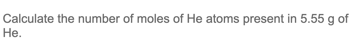 Solved Calculate the number of moles of He atoms present in | Chegg.com