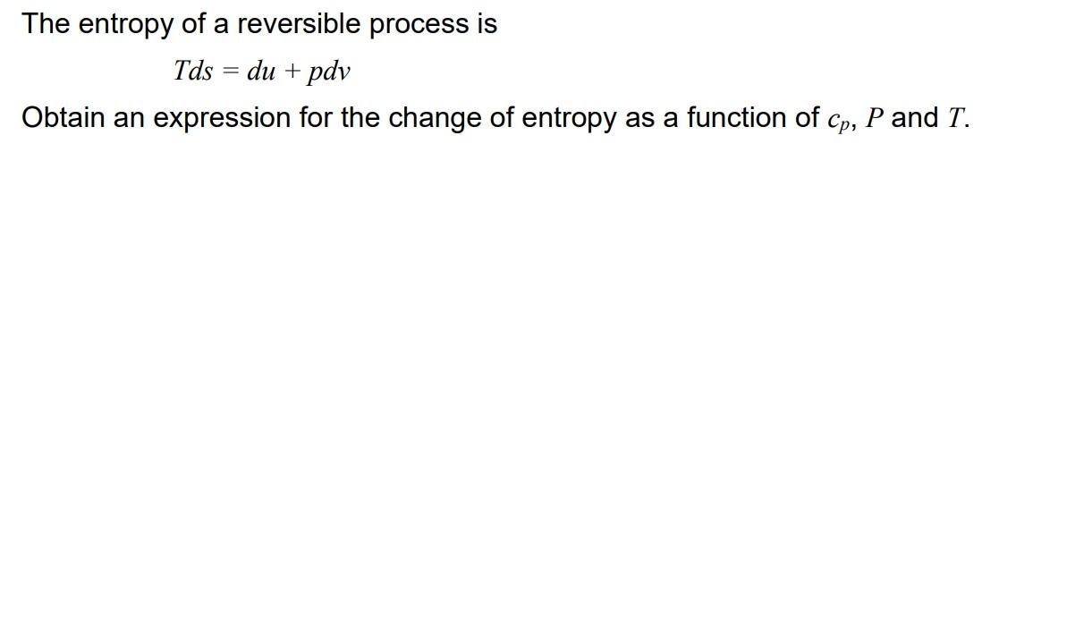 Solved The entropy of a reversible process is Tds=du+pdv | Chegg.com