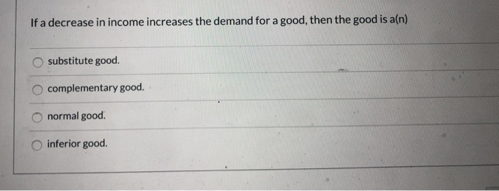 Solved if a decrease in income increases the demand for a | Chegg.com