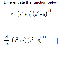 Solved Differentiate the function below. y=(x2+5)(x2−6)11 | Chegg.com