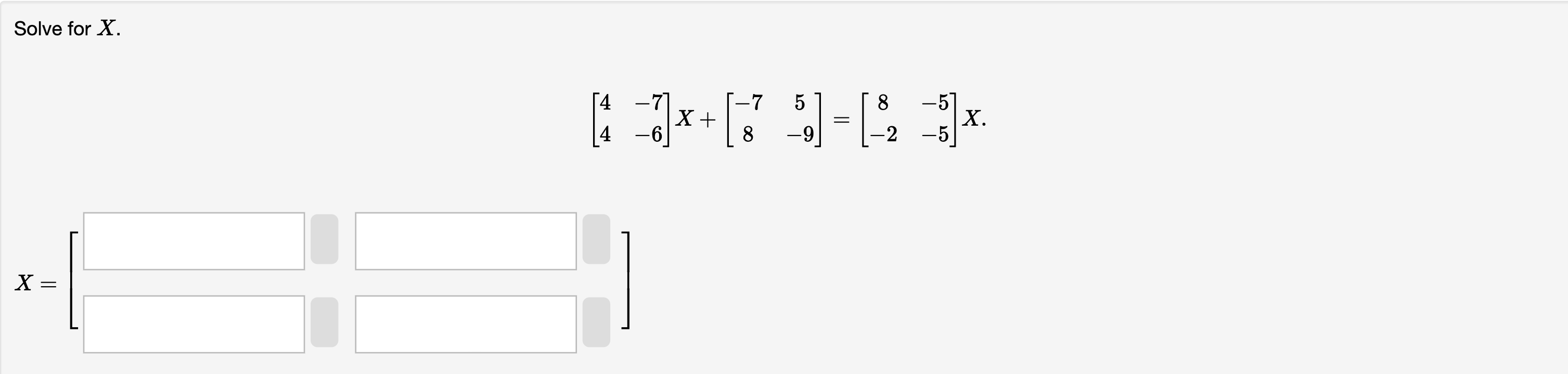 Solved Solve for X. [44−7−6]X+[−785−9]=[8−2−5−5]X X=[] | Chegg.com