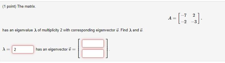 Solved (1 point) The matrix. A=[−7−22−3] has an eigenvalue λ | Chegg.com