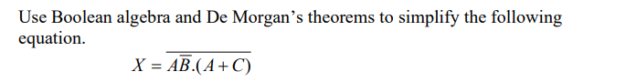 Solved Use Boolean algebra and De Morgan's theorems to | Chegg.com
