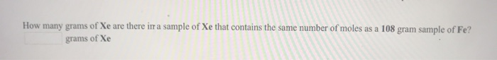 Solved How many grams of Xe are there irr a sample of Xe | Chegg.com