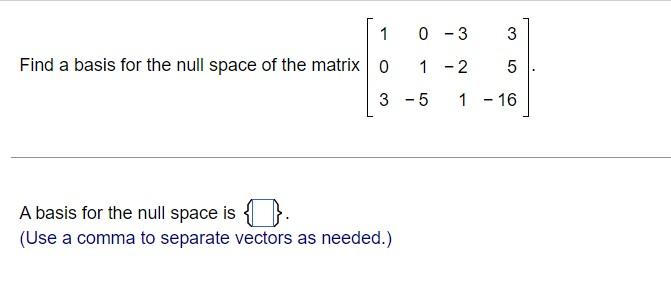 Solved Find a basis for the null space of the matrix | Chegg.com