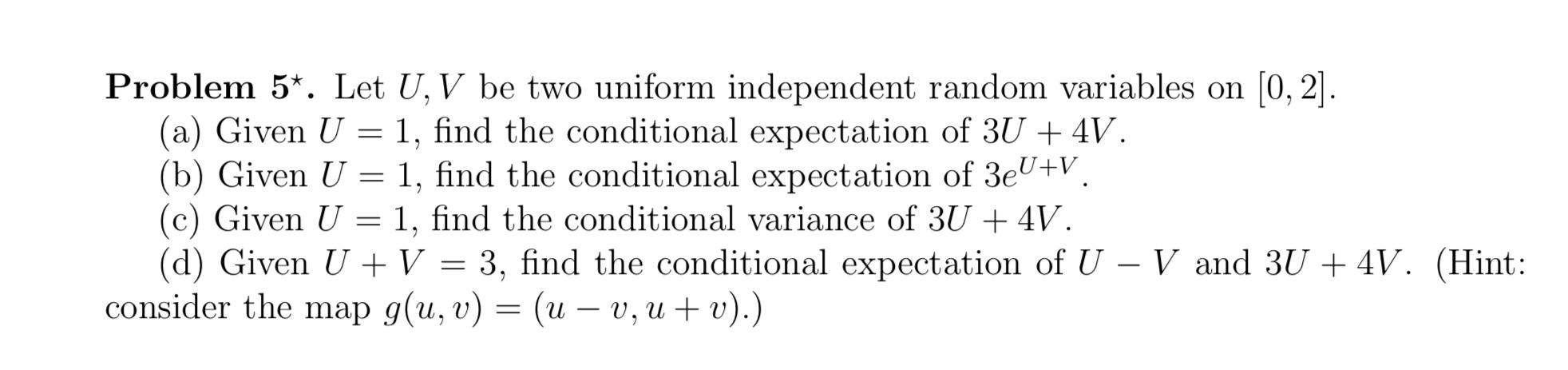 Solved Problem 5*. Let U, V be two uniform independent | Chegg.com